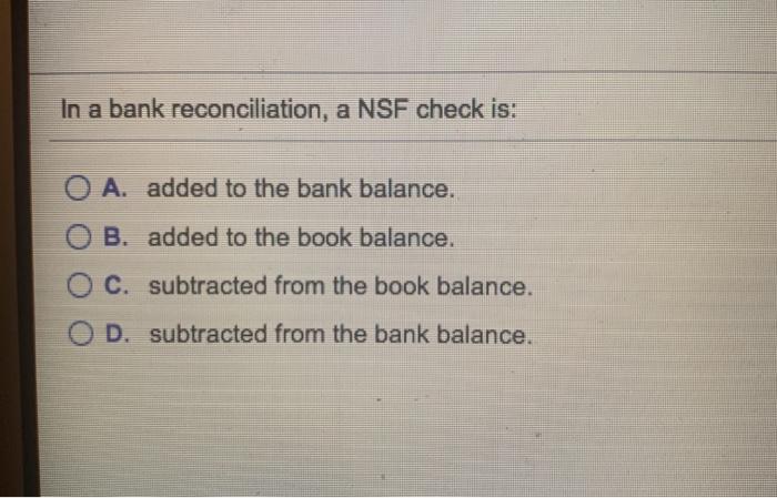 Solved In a bank reconciliation, a NSF check is: O A. added | Chegg.com