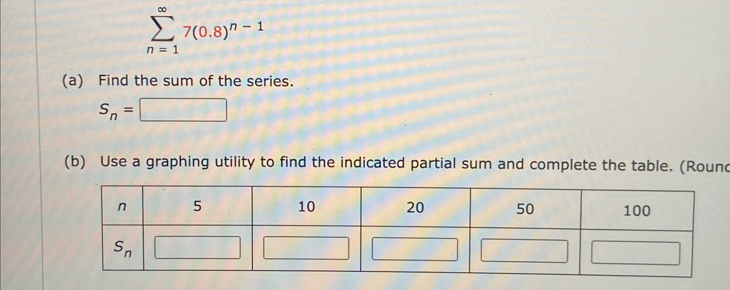 Solved ∑n=1∞7(0.8)n-1(a) ﻿Find the sum of the series.sn=(b) | Chegg.com