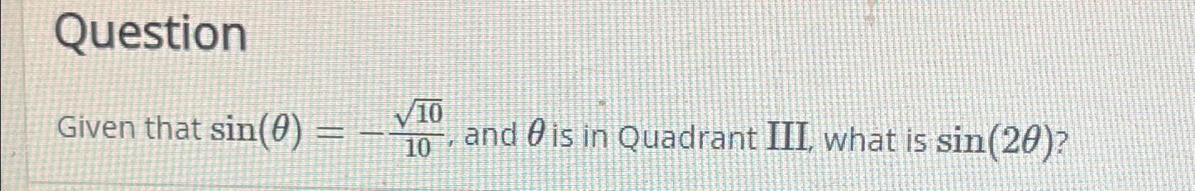 Solved QuestionGiven that sin(θ)=-10210, ﻿and θ ﻿is in | Chegg.com
