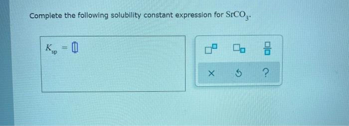 Solved Complete the following solubility constant expression | Chegg.com
