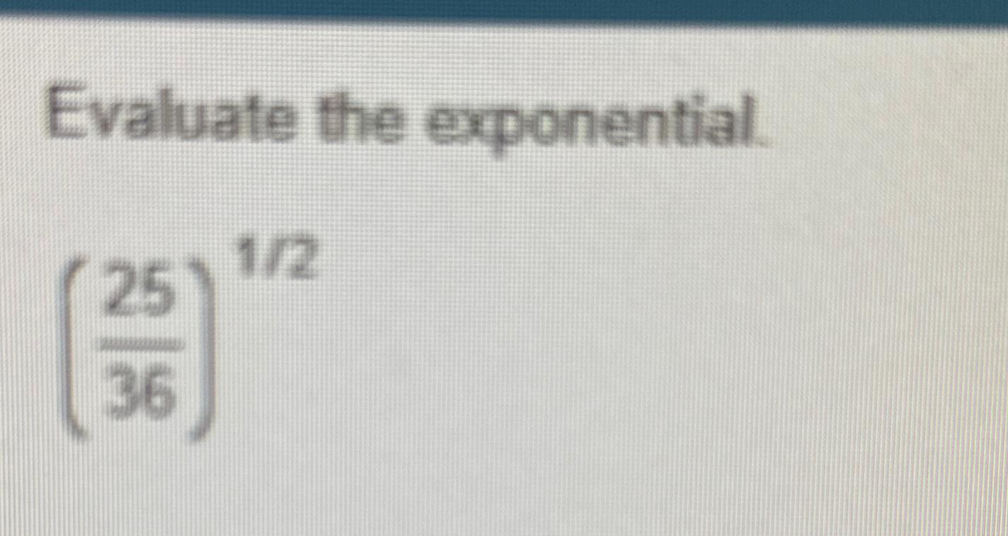 Solved Evaluate the exponential.(2536)12 | Chegg.com