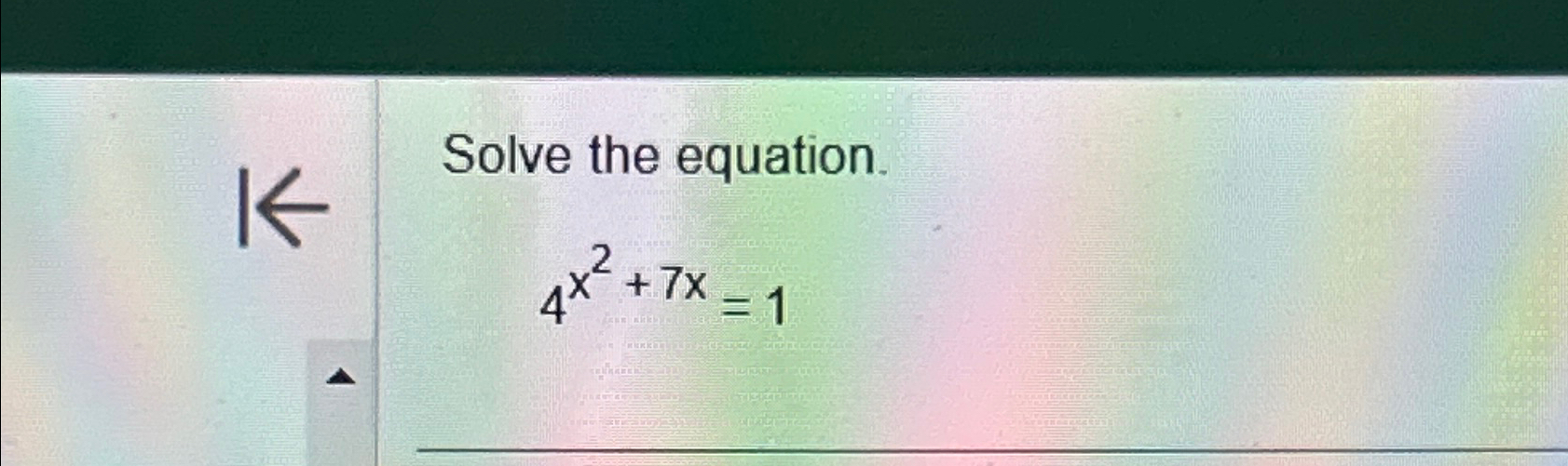 Solved Solve the equation.4x2+7x=1 | Chegg.com