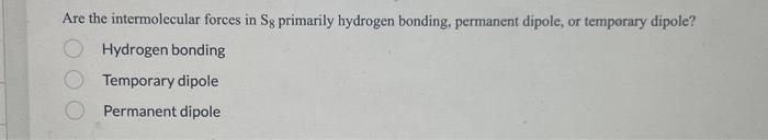 Solved Are the intermolecular forces in S8 primarily | Chegg.com