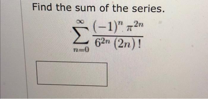 Solved Find the sum of the series. ∑n=0∞62n(2n)!(−1)n⋅π2n | Chegg.com