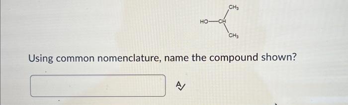 Solved Using common nomenclature, name the compound shown? | Chegg.com