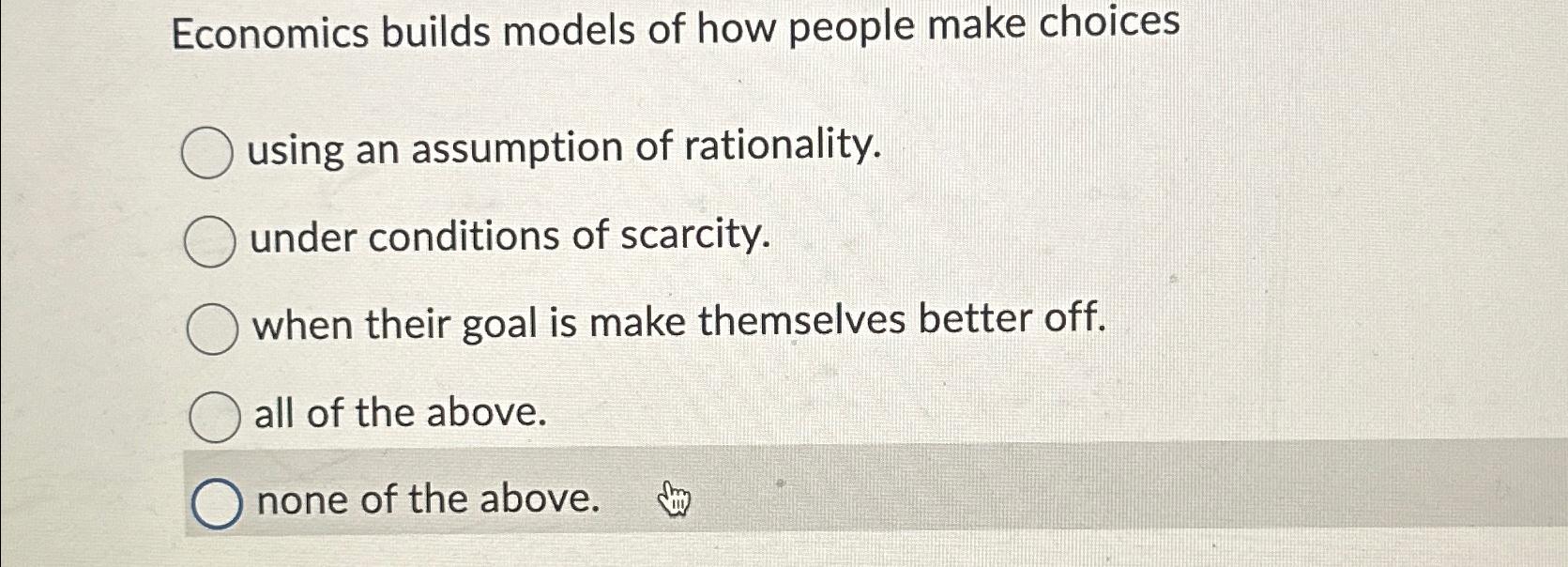Solved Economics builds models of how people make | Chegg.com