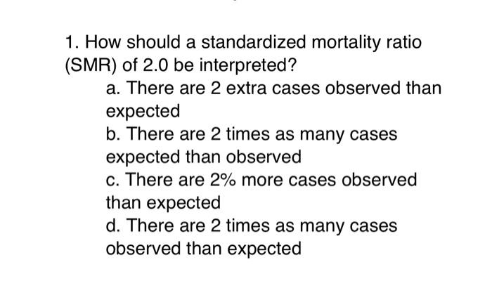Solved 1. How should a standardized mortality ratio SMR) of | Chegg.com