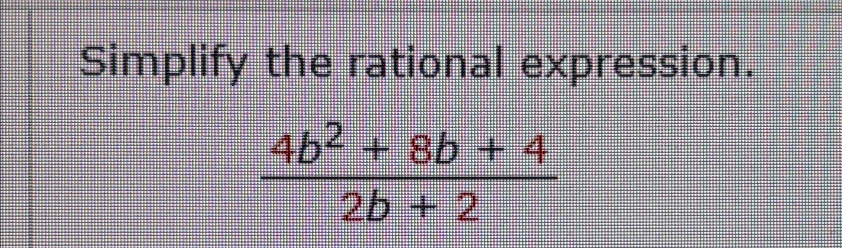 Solved Simplify the rational expression.4b2+8b+42b+2 | Chegg.com