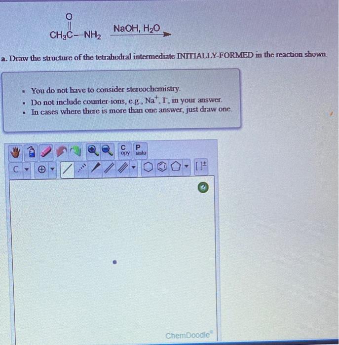 Solved 0 NaOH, H2O CH3C-NH2 a. Draw the structure of the | Chegg.com