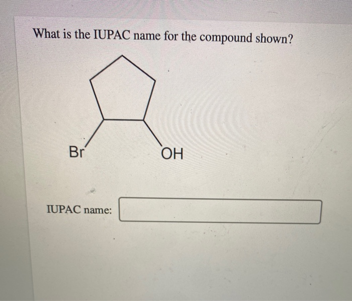 Solved What is the IUPAC name for the compound shown? Br OH | Chegg.com