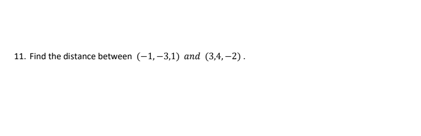 Solved 11. Find the distance between (-1,−3,1) and (3,4,-2). | Chegg.com