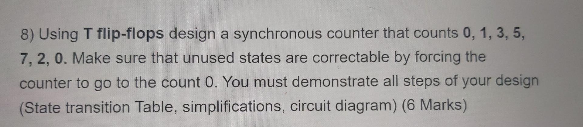 Solved 8) Using T flip-flops design a synchronous counter | Chegg.com