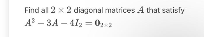 Solved Find all 2×2 diagonal matrices A that satisfy | Chegg.com
