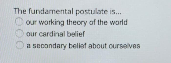 Solved The fundamental postulate is... our working theory of | Chegg.com