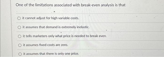 Solved One of the limitations associated with break-even | Chegg.com