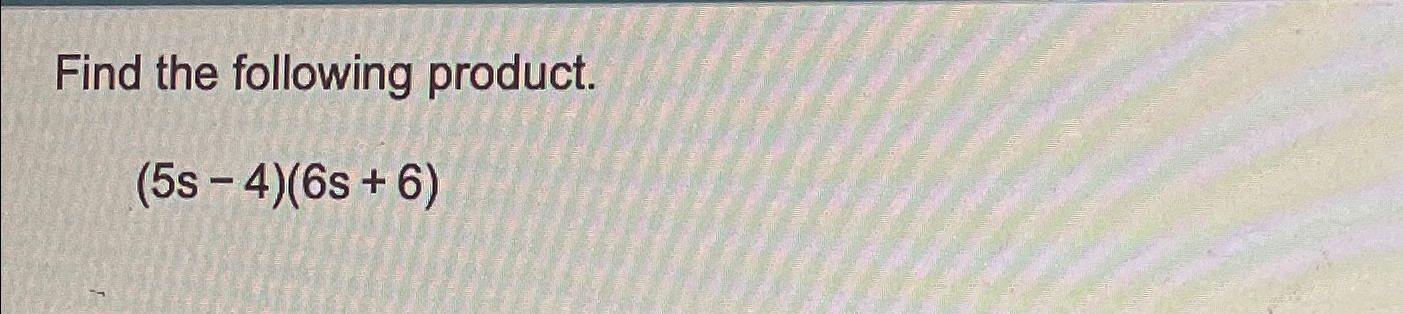 Solved Find the following product.(5s-4)(6s+6) | Chegg.com
