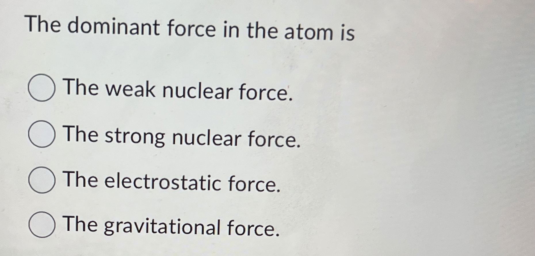 Solved The dominant force in the atom isThe weak nuclear | Chegg.com