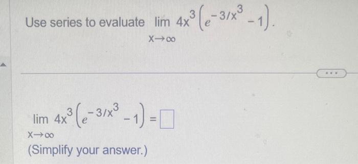 Solved Use series to evaluate limx→∞4x3(e−3/x3−1). | Chegg.com