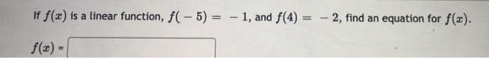 Solved If f(x) is a linear function, f(-5) = -1, and f(4) = | Chegg.com