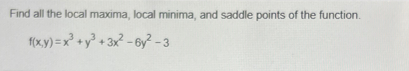 Solved Find all the local maxima, local minima, and saddle | Chegg.com