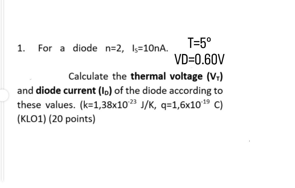 Solved 1. For a diode n=2,Is=10n A. T=5∘ VD=0.60 V Calculate | Chegg.com