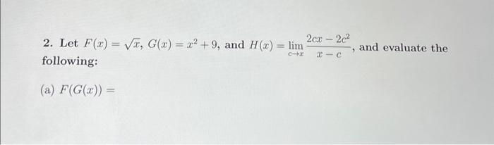 Solved 2. Let F(x)=x,G(x)=x2+9, and H(x)=limc→xx−c2cx−2c2, | Chegg.com