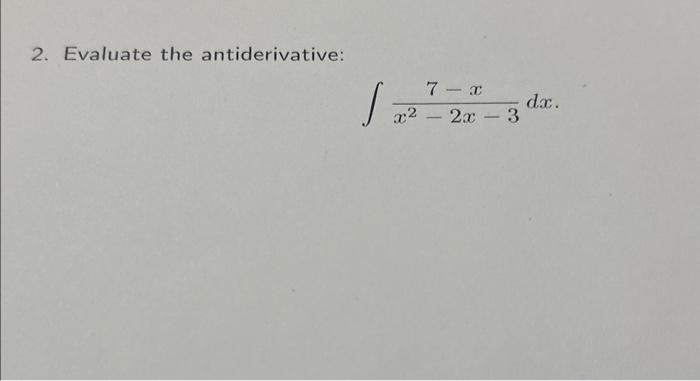 Solved 2. Evaluate the antiderivative: 7-x x² - 2x - 3 S == | Chegg.com