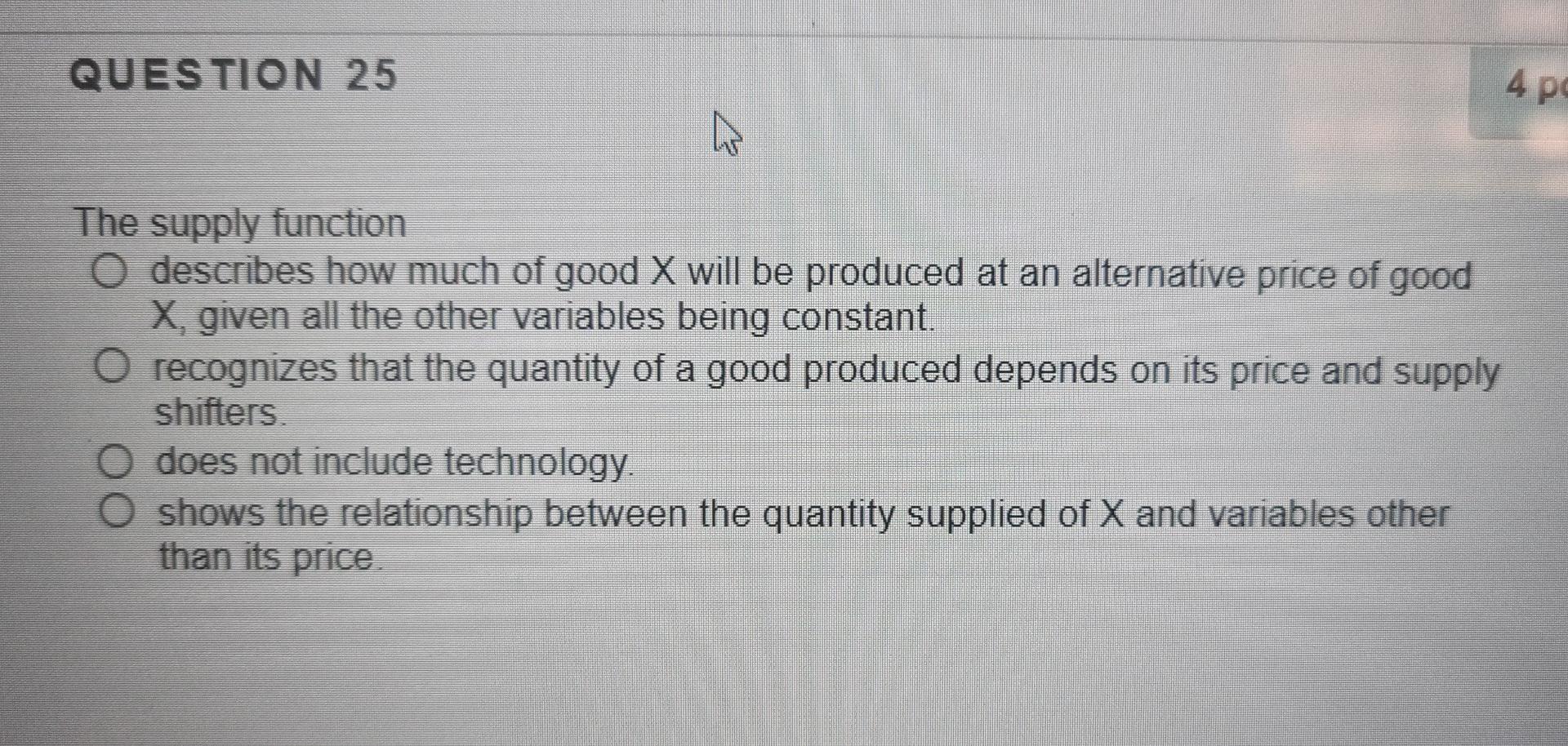 Solved 4 pe QUESTION 25 The supply function O describes how | Chegg.com