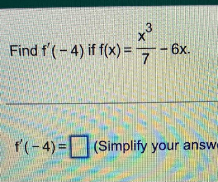 Solved Find f′(−4) if f(x)=7x3−6x f′(−4)= (Simplify your | Chegg.com
