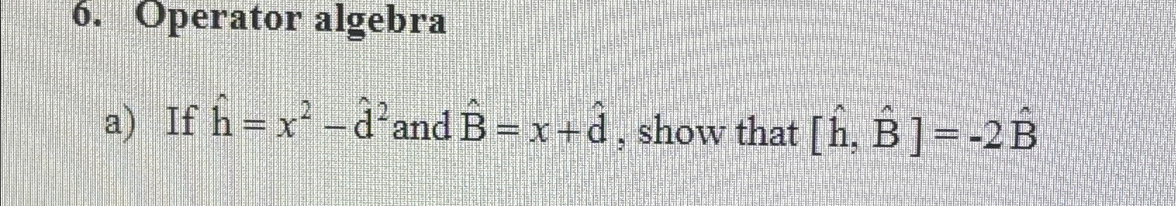 Solved Operator algebraa) ﻿If hat(h)=x2-hat(d)2 ﻿and | Chegg.com