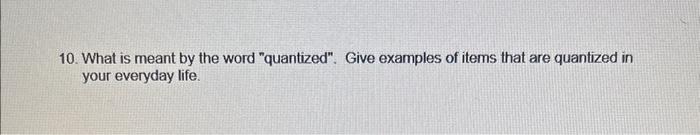 Solved 10. What is meant by the word "quantized". Give | Chegg.com