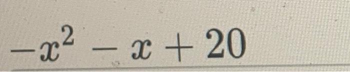 Solved −x2−x+20 | Chegg.com