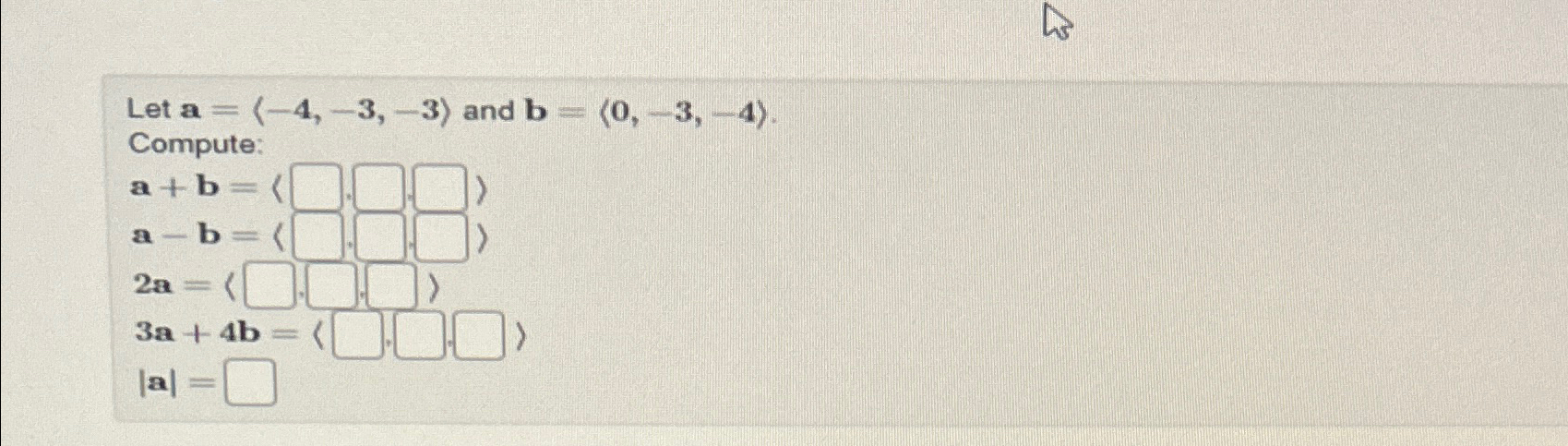 Solved Let a=(:-4,-3,-3:) ﻿and b=(:0,-3,-4:).Compute: | Chegg.com