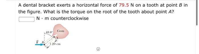 Solved A dental bracket exerts a horizontal force of 79.5 N | Chegg.com