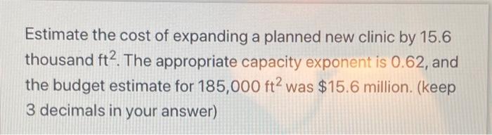 Solved Estimate the cost of expanding a planned new clinic | Chegg.com