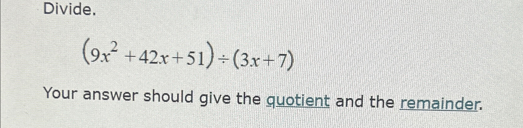 Solved Divide.(9x2+42x+51)÷(3x+7)Your answer should give the | Chegg.com