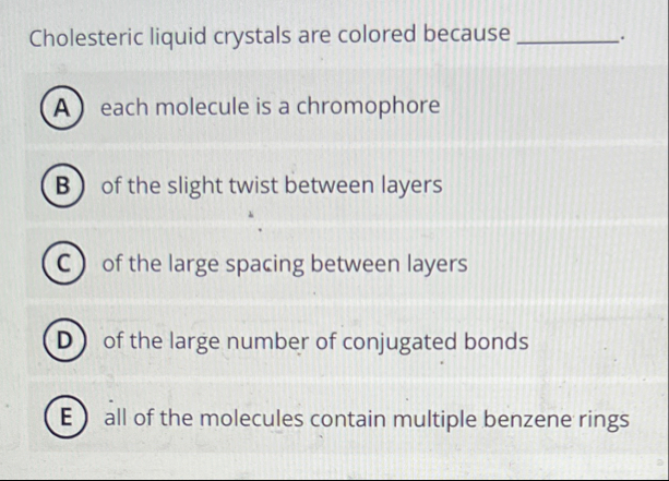 Solved Cholesteric liquid crystals are colored becauseeach | Chegg.com