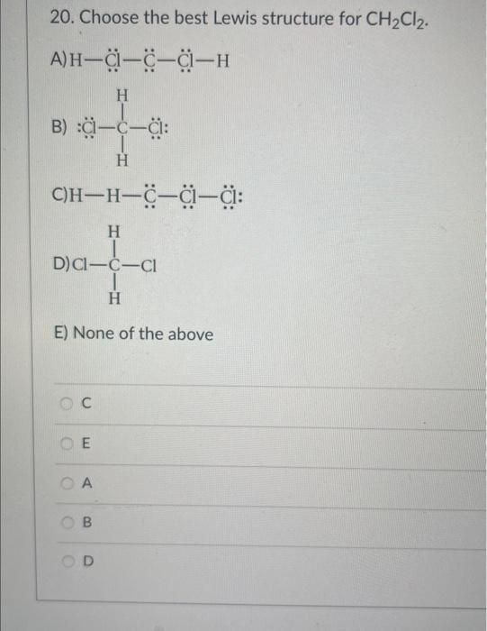Solved 20. Choose the best Lewis structure for CH2Cl2. B) E) | Chegg.com