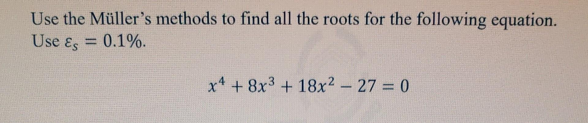 Solved Use the Müller's methods to find all the roots for | Chegg.com