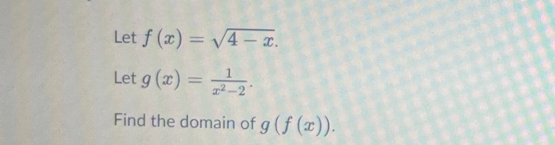 Solved Let f(x)=4-x2.Let g(x)=1x2-2.Find the domain of | Chegg.com