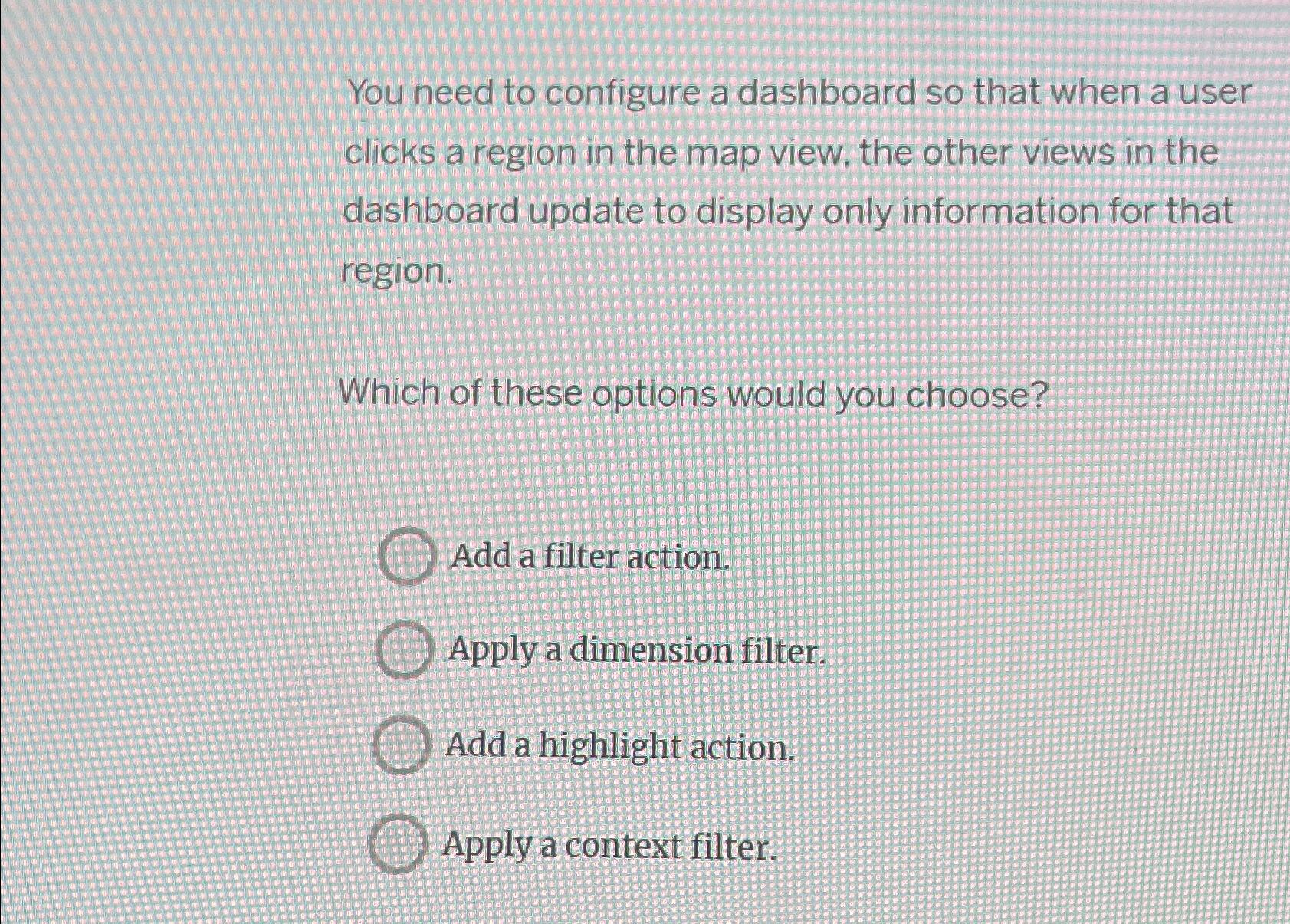 Solved You need to configure a dashboard so that when a user | Chegg.com
