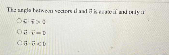 Solved The angle between vectors u and v is acute if and | Chegg.com