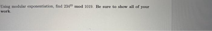 Solved Using modular exponentiation, find 23423mod1019. Be | Chegg.com