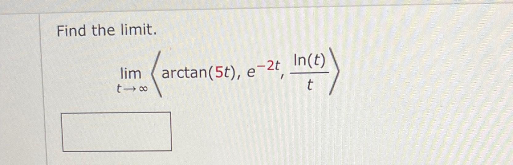 Solved Find the limit.limt→∞(:arctan(5t),e-2t,ln(t)t:) | Chegg.com