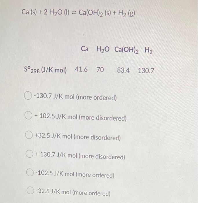Solved Ca (s) + 2 H20 (1) = Ca(OH)2 (s) + H2 (g) Ca H20 | Chegg.com