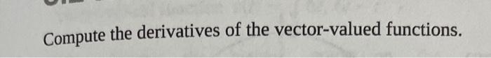 Solved Compute the derivatives of the vector-valued | Chegg.com