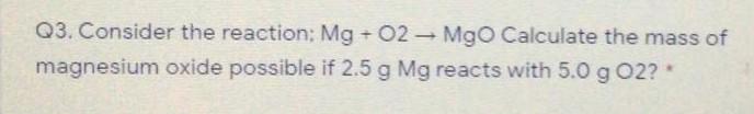 Solved - Q3. Consider the reaction: Mg + 02 — MgO Calculate | Chegg.com