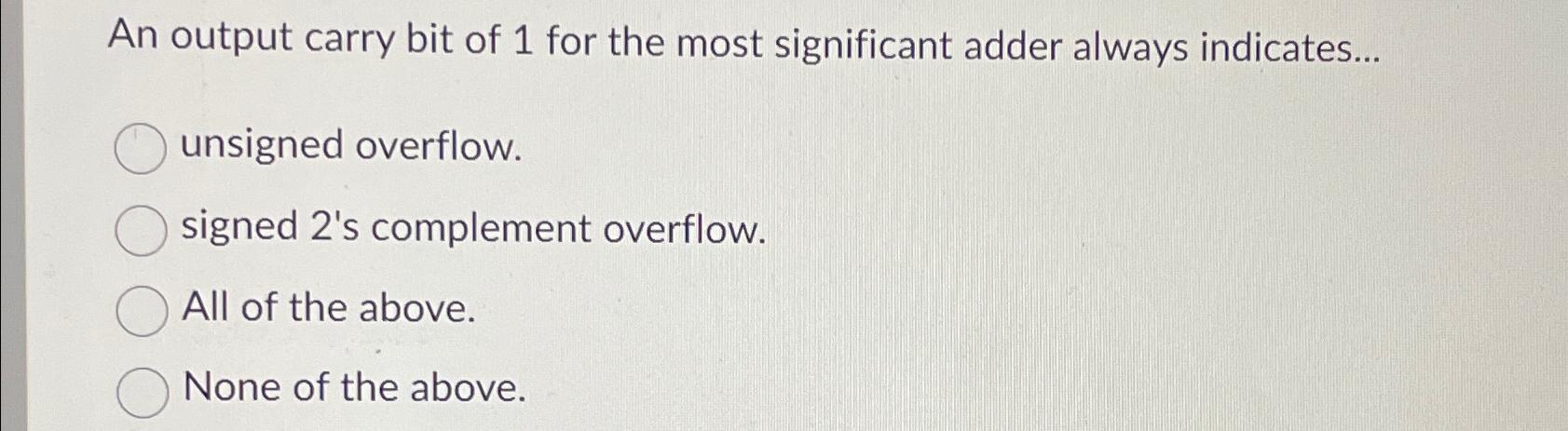Solved An output carry bit of 1 ﻿for the most significant | Chegg.com