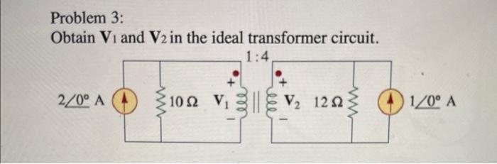 Solved Problem 3: Obtain V1 and V2 in the ideal transformer | Chegg.com