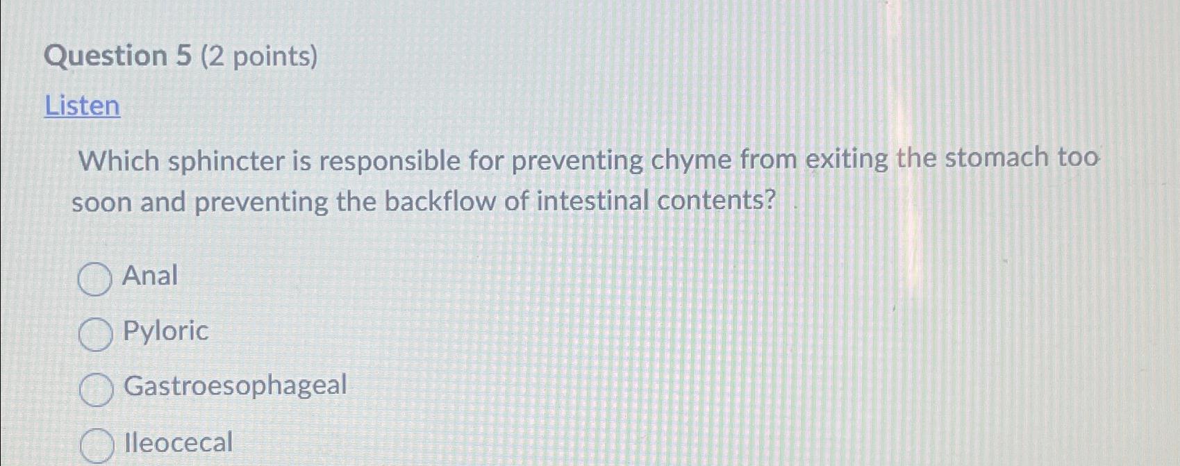 Solved Question 5 (2 points)ListenWhich sphincter is | Chegg.com Solved Question 5 (2 points)ListenWhich sphincter is | Chegg.com